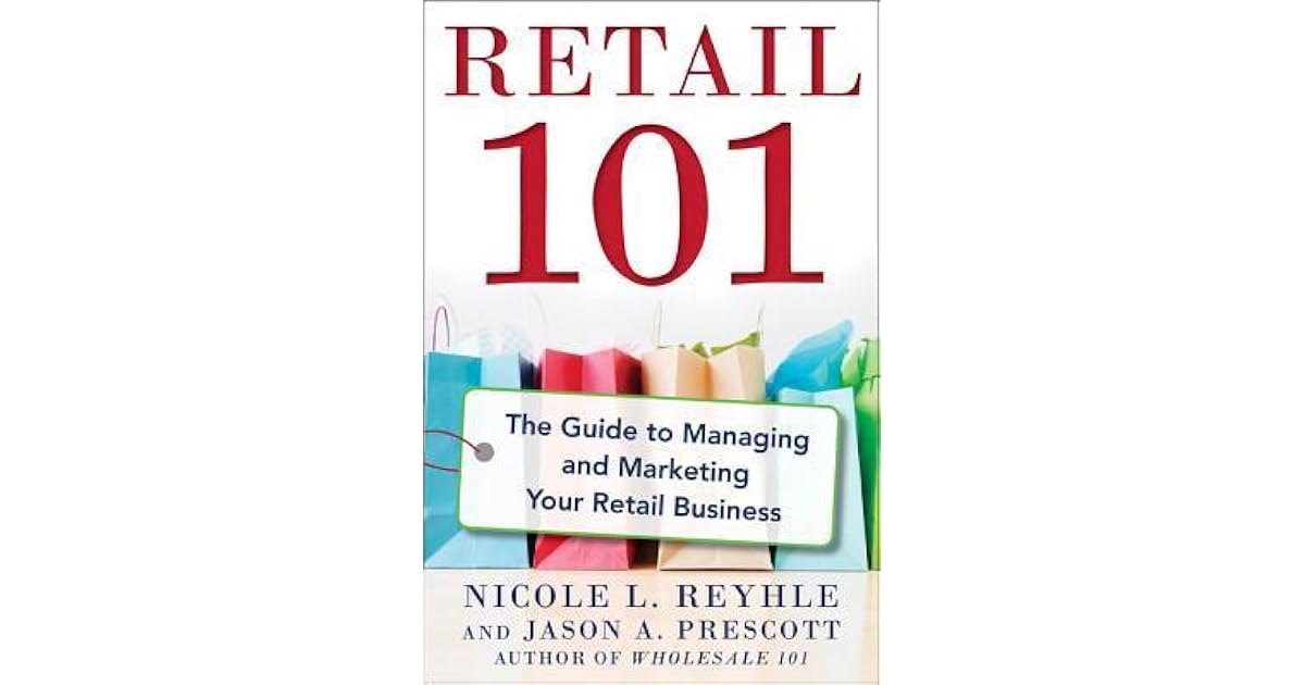 Retail 101: The Guide to Managing and Marketing Your Retail Business by ...