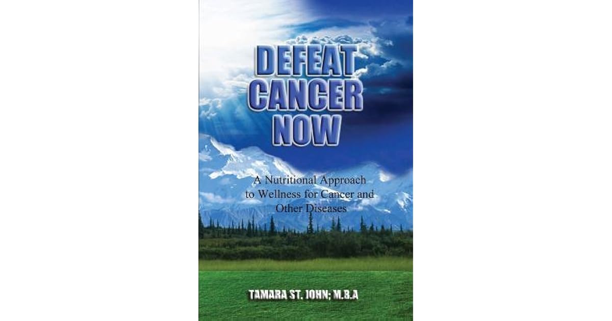 Defeat Cancer Now: A Nutritional Approach to Wellness for Cancer and ...