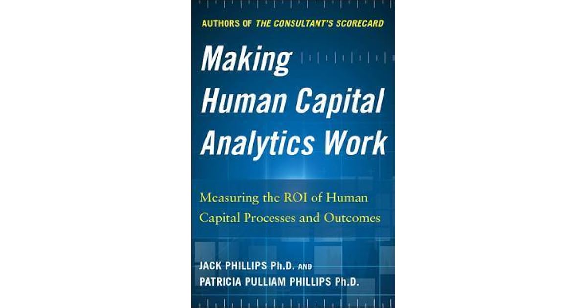 Making Human Capital Analytics Work: Measuring the Roi of Human Capital ...