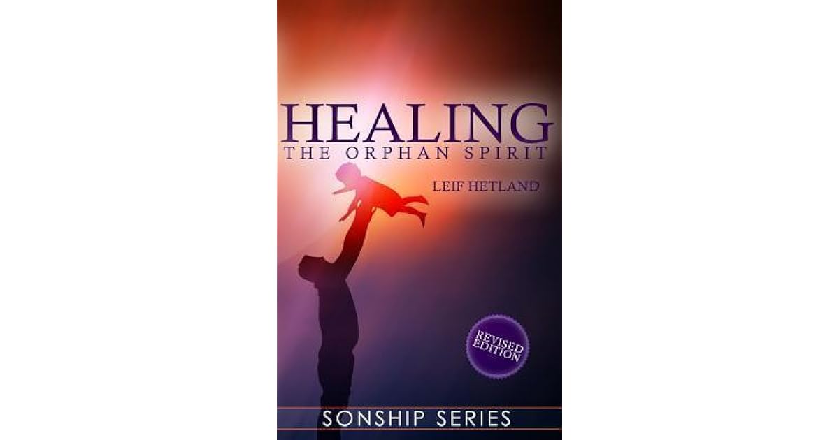 Healing the Orphan Spirit by Leif Hetland