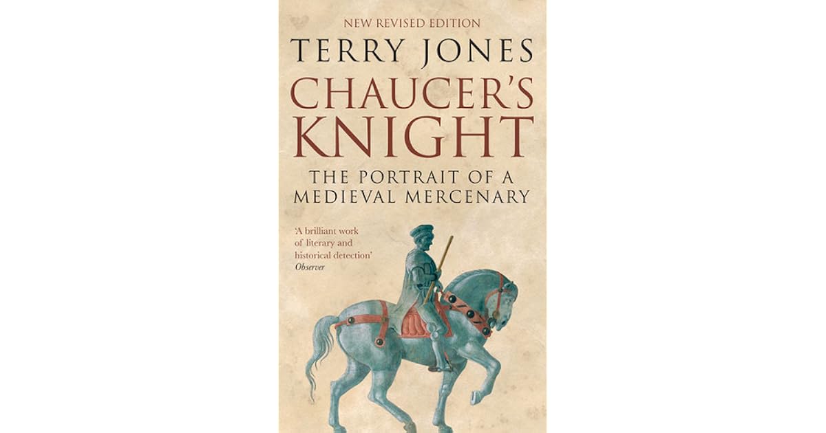 Chaucer's Knight: The Portrait of a Medieval Mercenary by Terry Jones