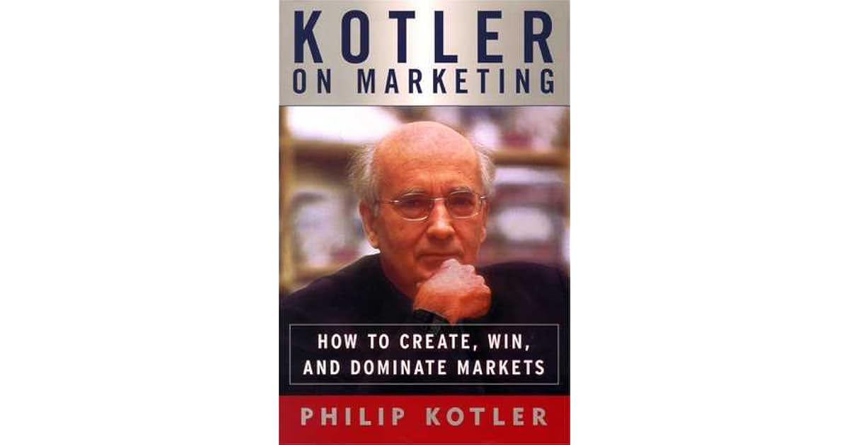 Kotler on Marketing: How to Create, Win, and Dominate Markets by Philip ...