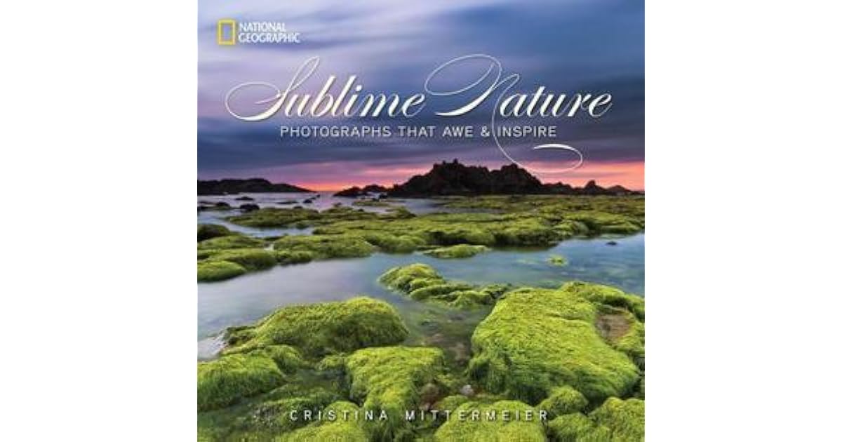 Sublime Nature: Photographs That Awe and Inspire by Cristina Mittermeier