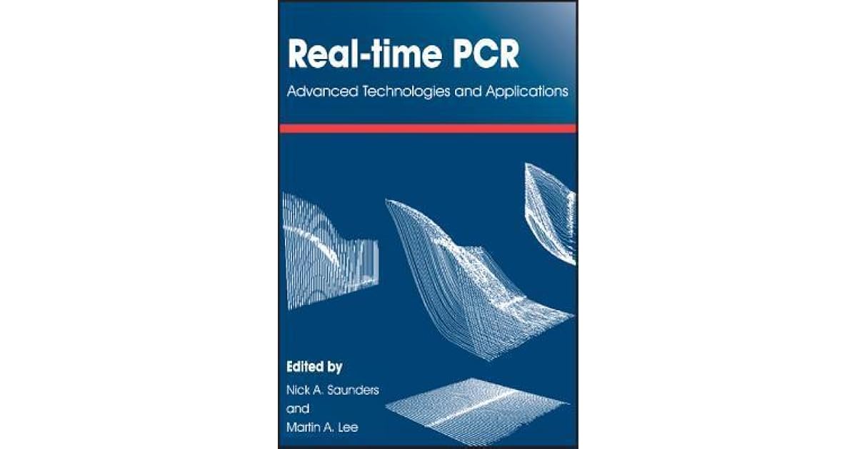 Real-Time PCR: Advanced Technologies and Applications by Nick A. Saunders