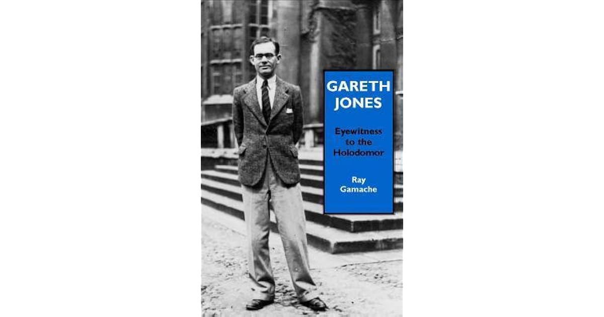 Gareth Jones: Eyewitness to the Holodomor by Ray Gamache