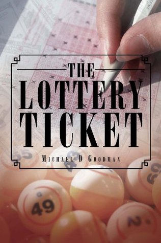 The Lottery Ticket by Michael D. Goodman