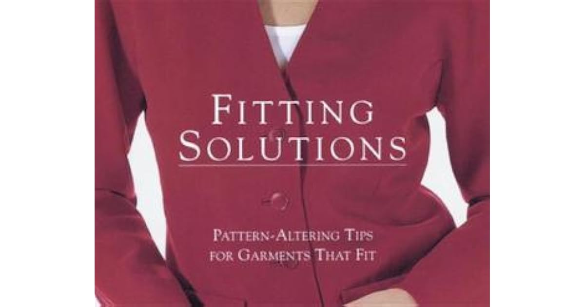 Fitting Solutions: Pattern-Altering Tips for Garments That Fit by Threads