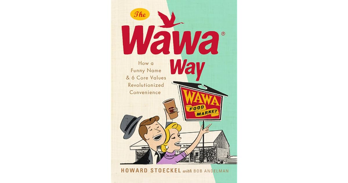The Wawa Way: How a Funny Name and Six Core Values Revolutionized ...