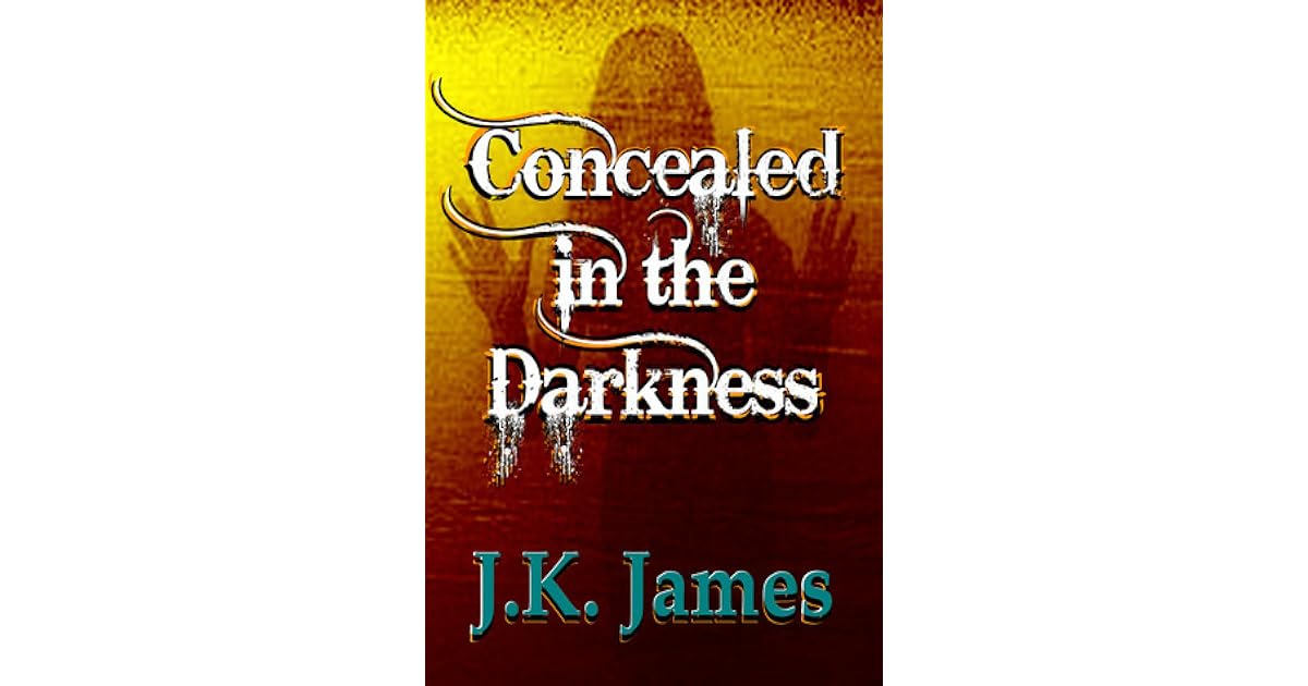 Concealed in the Darkness by J.K. James