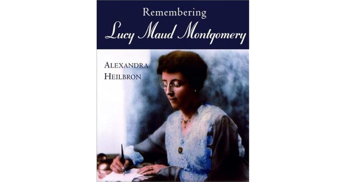 Remembering Lucy Maud Montgomery by Alexandra Heilbron