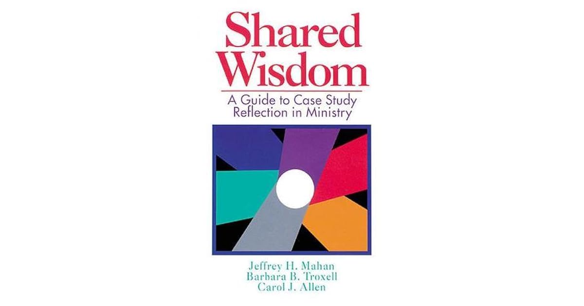 Shared Wisdom: A Guide to Case Study Reflection in Ministry by Jeffrey ...