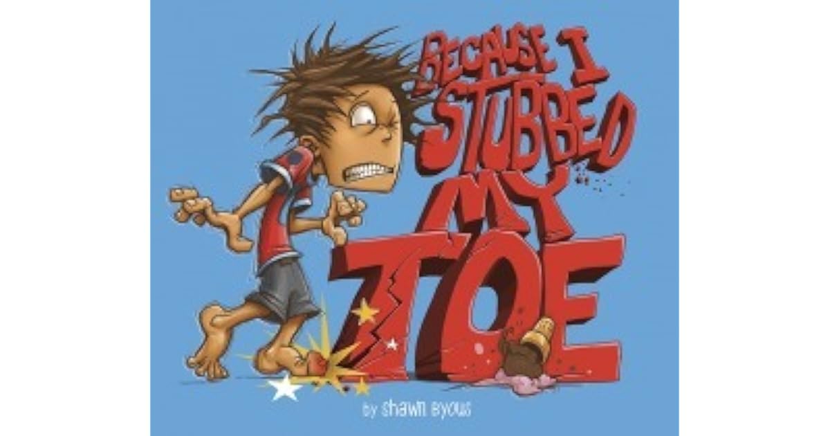 Because I Stubbed My Toe by Shawn Byous