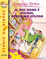 My Name Is Stilton, Geronimo Stilton by Geronimo Stilton