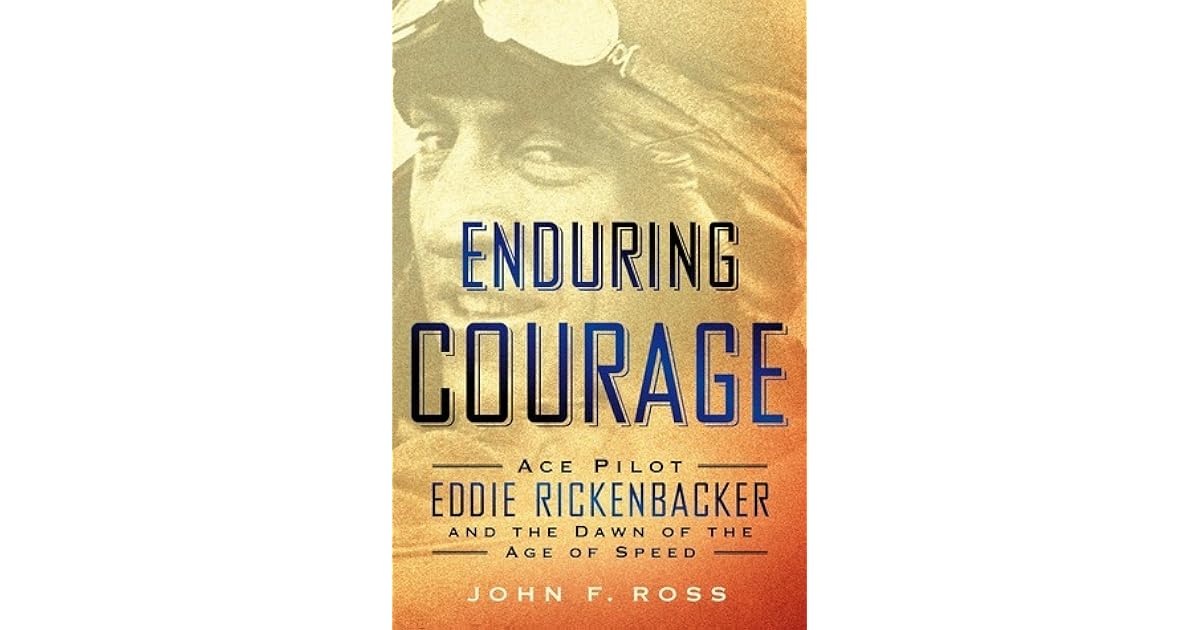 Enduring Courage: Ace Pilot Eddie Rickenbacker and the Dawn of the Age ...