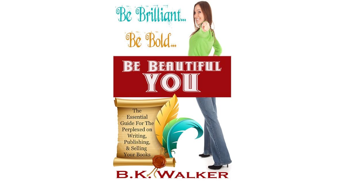 Be Brilliant...Be Bold...Be Beautiful You - The Essential Guide for the ...
