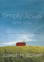 Simply Jesus: Experiencing the One Your Heart Longs For by Joseph M. Stowell