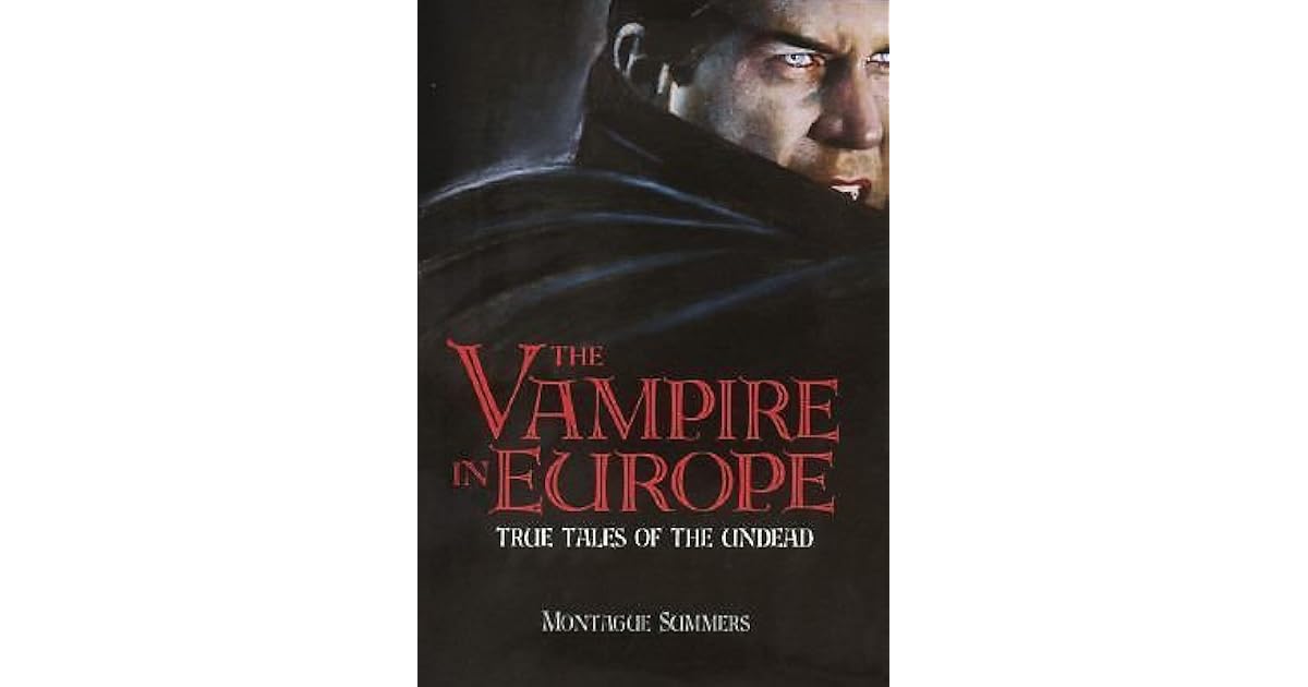 The Vampire in Europe: True Tales of the Undead by Montague Summers