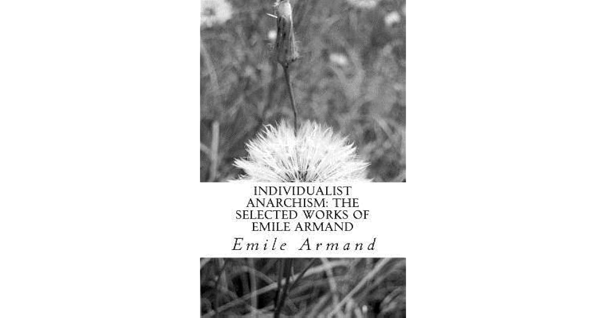 Individualist Anarchism: The Selected Works of Emile Armand by Émile Armand