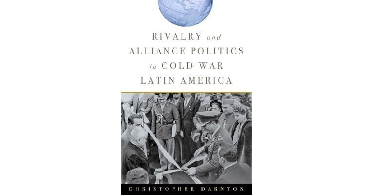 Rivalry and Alliance Politics in Cold War Latin America by Christopher ...
