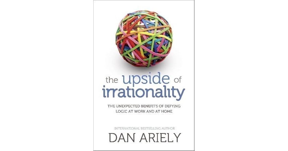The Upside Of Irrationality by Dan Ariely