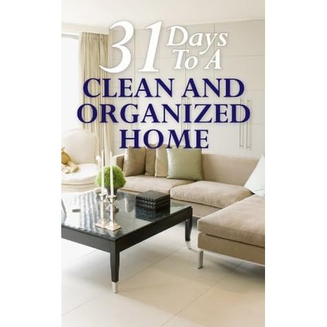 31 Days To A Clean And Organized Home: How To Organize, Clean, And Keep ...