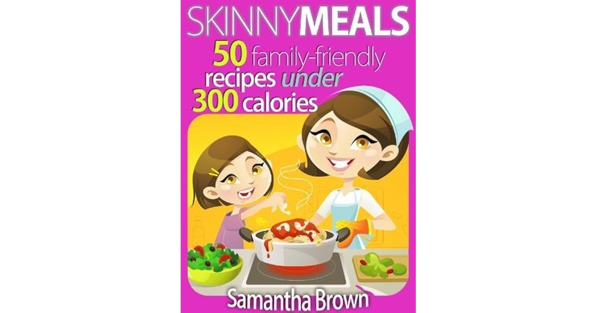 Skinny Meals: 50 Family-Friendly Recipes Under 300 Calories by Samantha ...