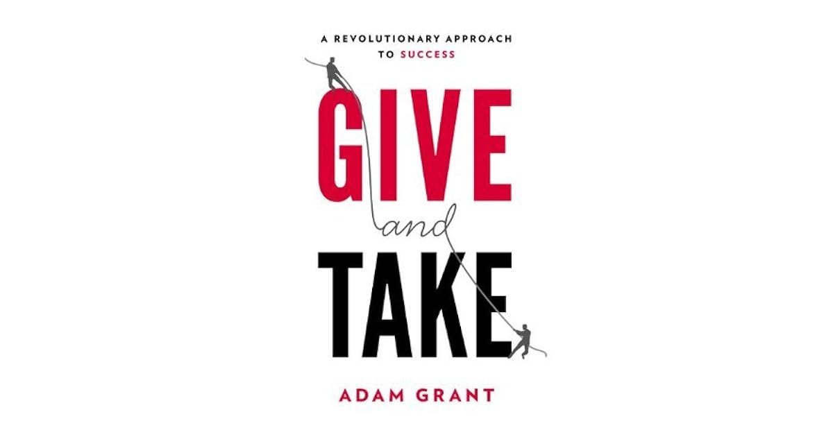 Give and Take: A Revolutionary Approach to Success by Adam M. Grant