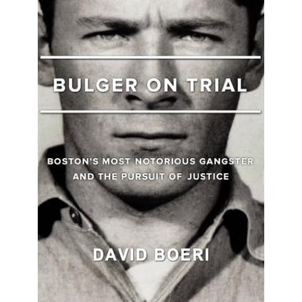 Bulger On Trial: Boston's Most Notorious Gangster And The Pursuit Of ...