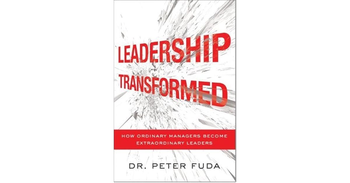 Leadership Transformed: How Ordinary Managers Become Extraordinary ...