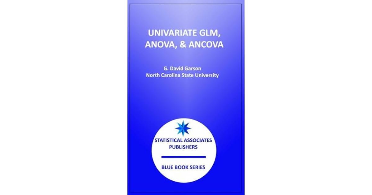 General Linear Models: Univariate GLM, Anova/Ancova, Repeated Measures by G. David Garson