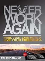 (You Will) Never Work Again: Work Less, Earn More & Live Your Freedom ...