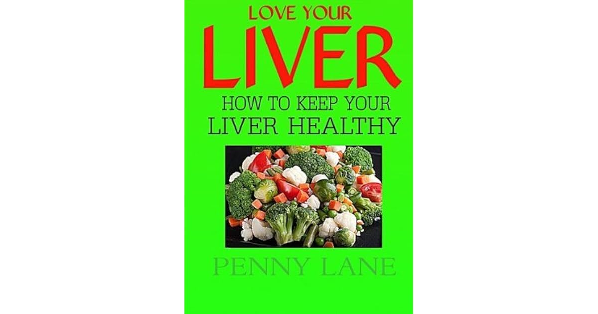 LOVE YOUR LIVER:How to keep your liver healthy by Penny Lane