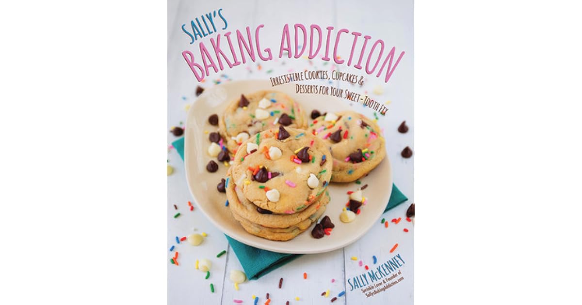 Sally's Baking Addiction: Irresistible Cookies, Cupcakes, and Desserts ...