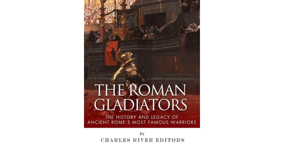 The Roman Gladiators: The History and Legacy of Ancient Rome's Most ...