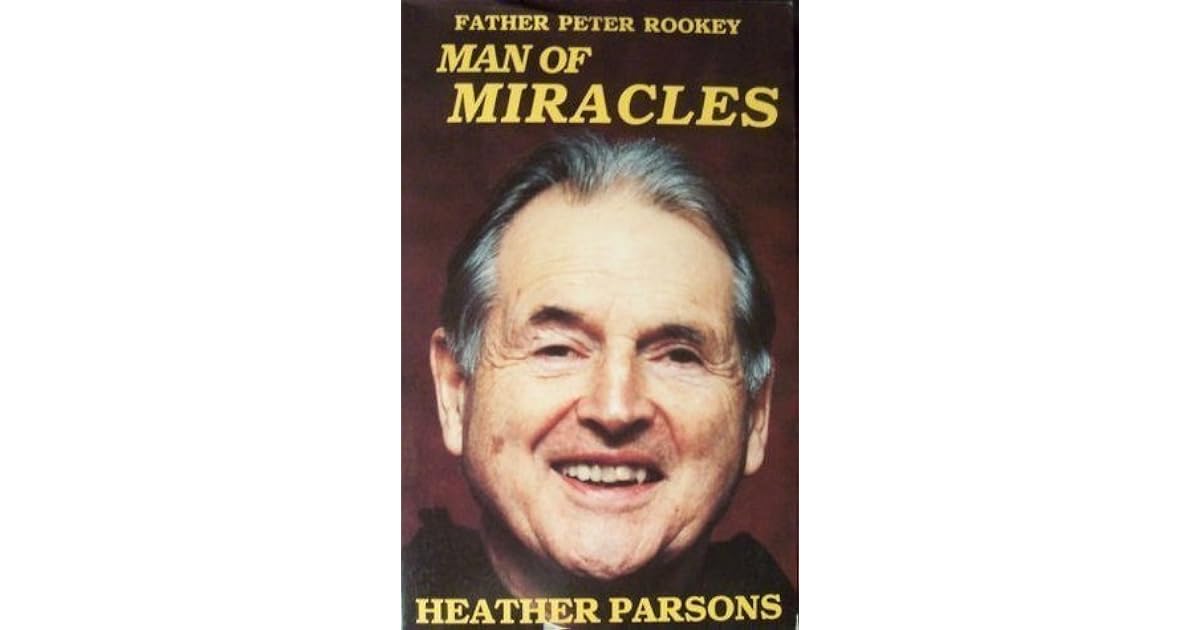 Father Peter Rookey: Man of Miracles by Heather Parsons