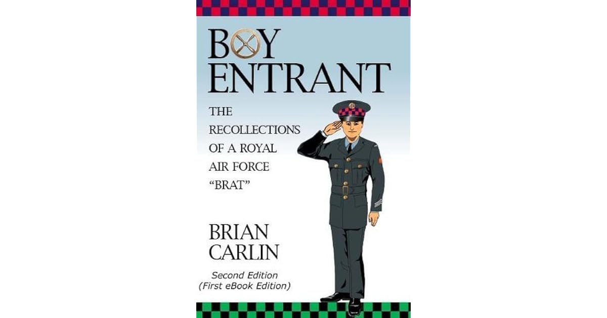 Boy Entrant: The Recollections of a Royal Air Force 'Brat' by Brian Carlin