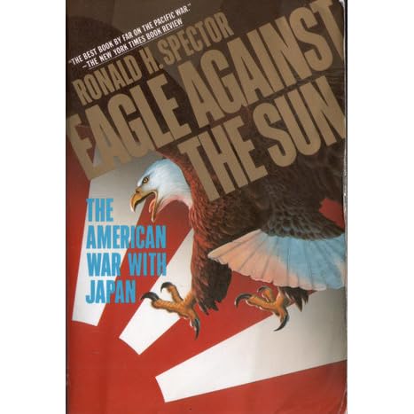 Eagle Against the Sun: The American War with Japan by Ronald H. Spector ...