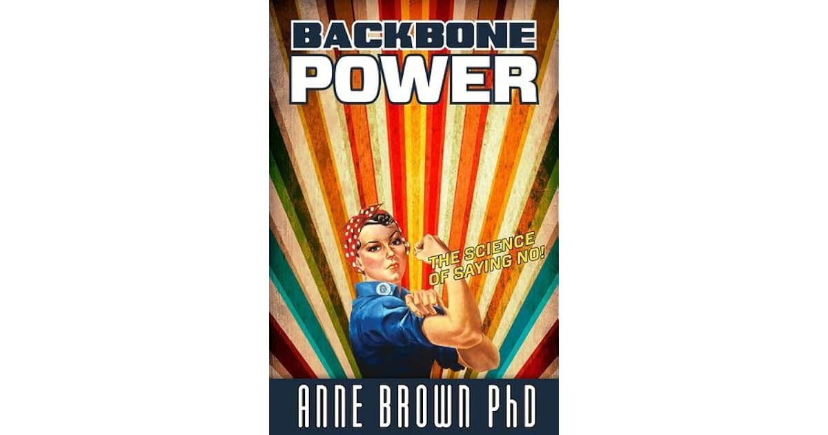 Backbone Power the Science of Saying No by Anne Brown
