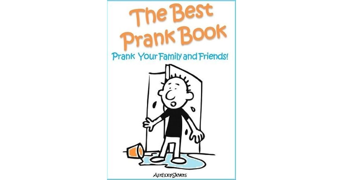 The Best Prank Book - Prank Your Friends and Family! by Anthony Sievers