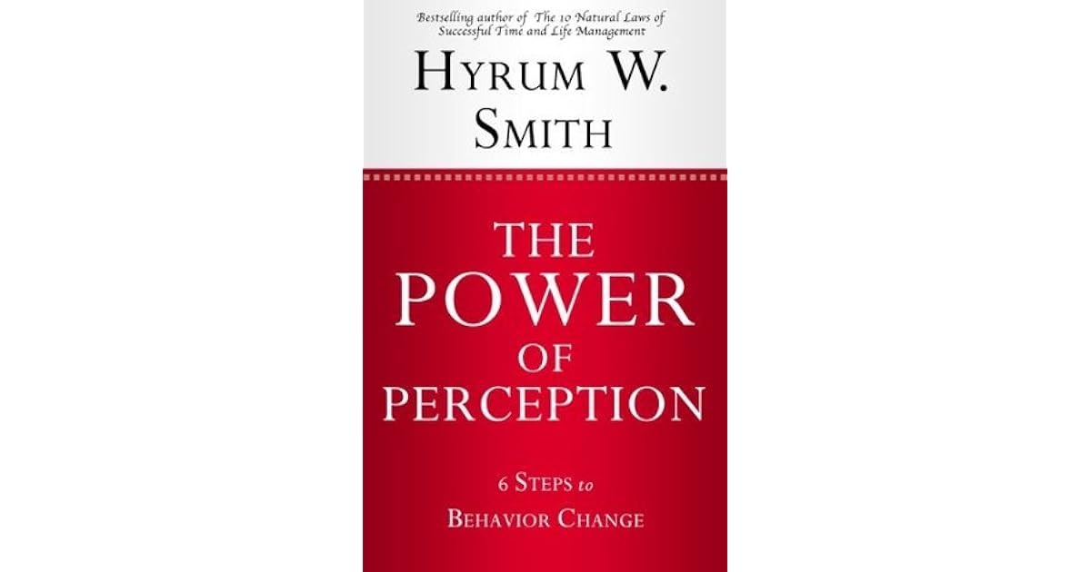 The Power of Perception: 6 Steps to Behavior Change by Hyrum W. Smith