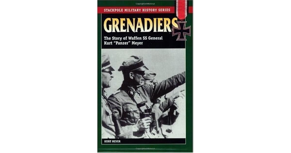 Grenadiers: The Story Of Waffen SS General Kurt 'Panzer' Meyer ...