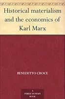 Historical Materialism and the Economics of Karl Marx by Benedetto Croce
