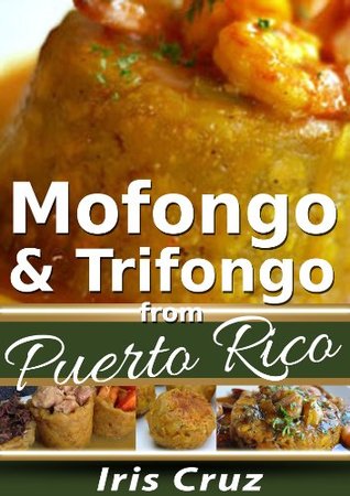 Mofongo and Trifongo: Recipes from Puerto Rico #7 by Iris Cruz