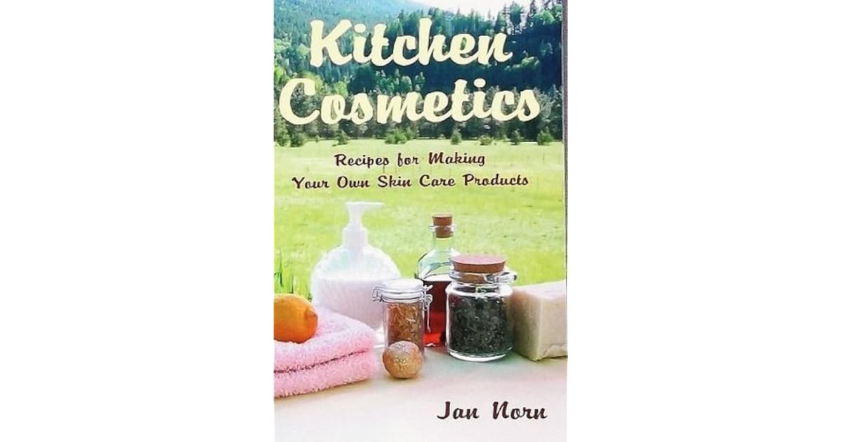 Kitchen Cosmetics: Recipes for Making Your Own Skin Care Products by ...