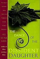 The Dance of the Dissident Daughter by Sue Monk Kidd