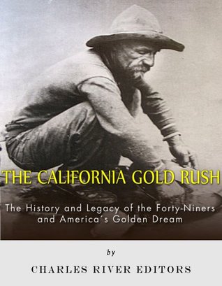 The California Gold Rush: The History and Legacy of the Forty-Niners ...