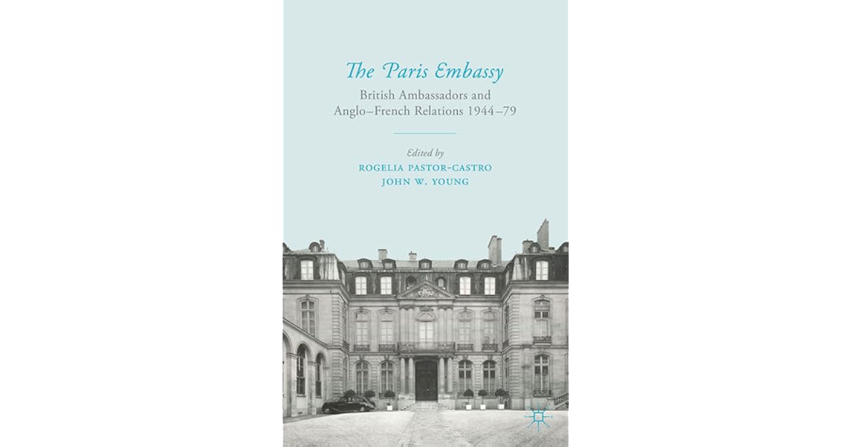 The Paris Embassy: British Ambassadors and Anglo-French Relations 1944 ...