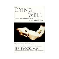 Dying Well: Peace and Possibilities at the End of Life by Ira Byock