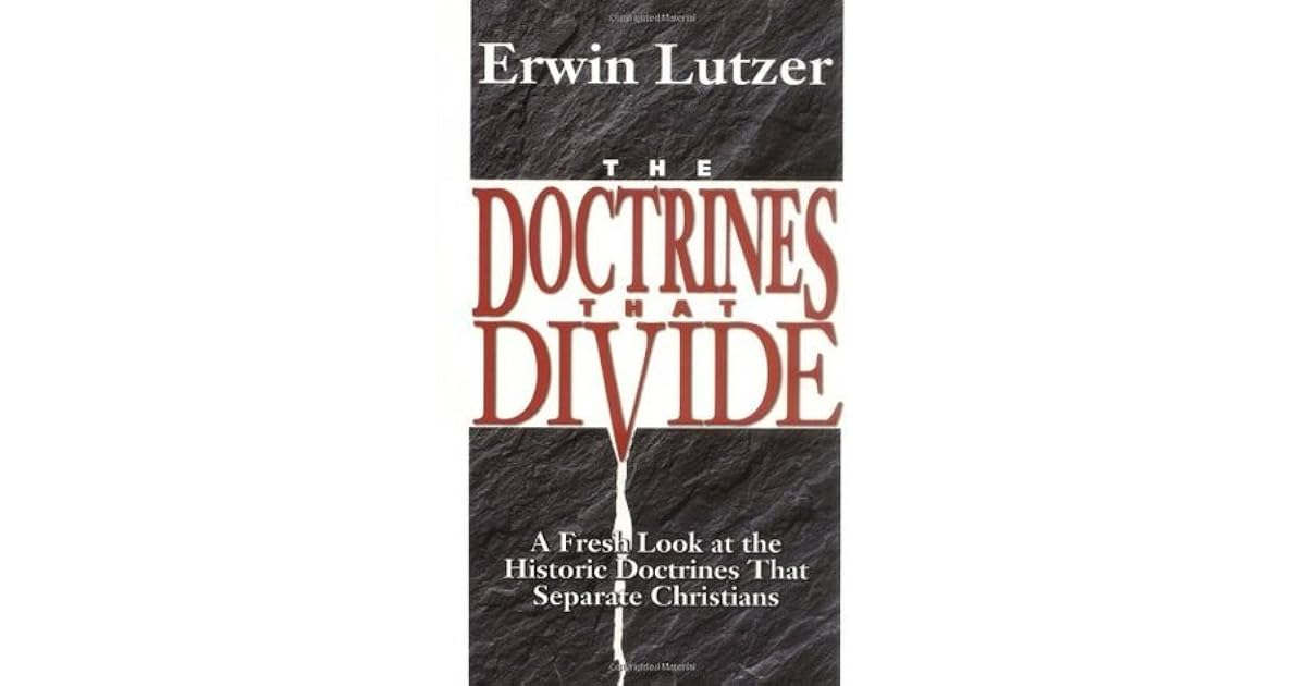 The Doctrines That Divide: A Fresh Look at the Historic Doctrines That ...