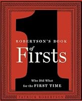 Robertson's Book of Firsts: Who Did What for the First Time by Patrick ...